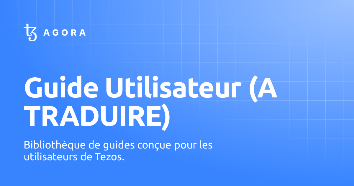 Guide Utilisateur (A TRADUIRE) | Tezos | Learn Agora