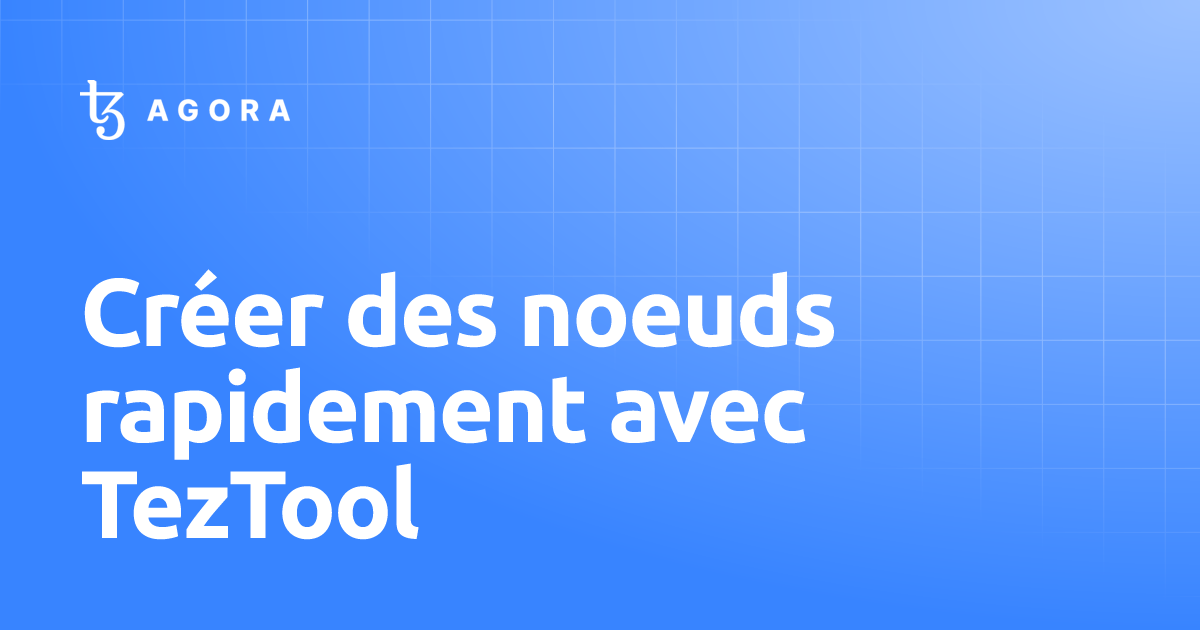 Créer des noeuds rapidement avec TezTool | Tezos | Learn Agora