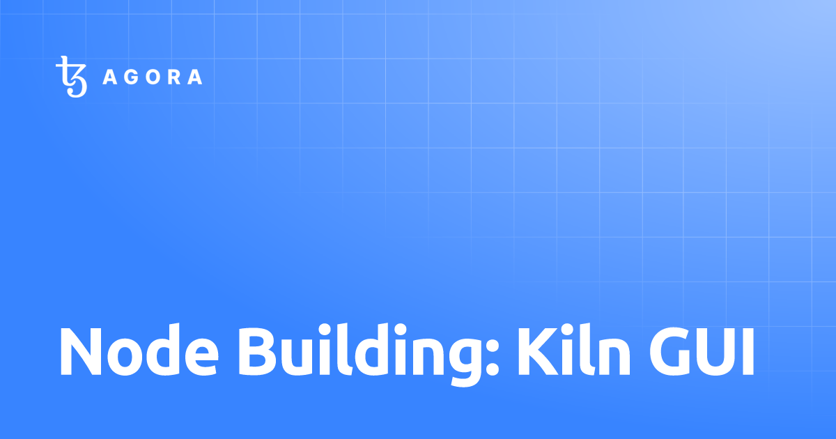 Node Building: Kiln GUI | Tezos | Learn Agora