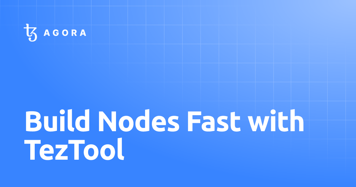 Build Nodes Fast with TezTool | Tezos | Learn Agora